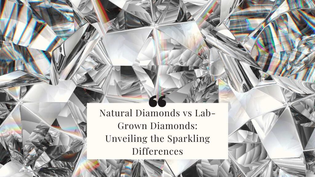 Natural Diamonds vs Lab-Grown Diamonds: Unveiling the Sparkling ...
